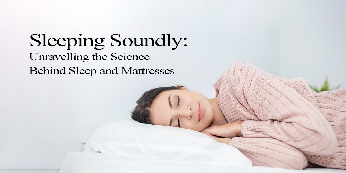 Sleeping Soundly: Unravelling the Science Behind Sleep and Mattresses