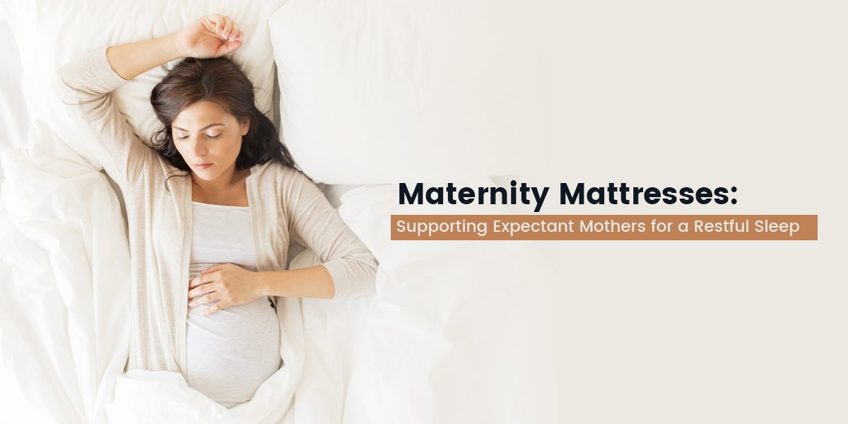 Maternity Mattresses: Supporting Expectant Mothers for a Restful Sleep
